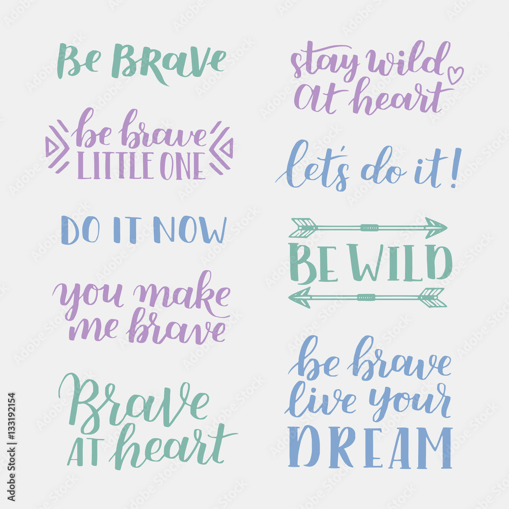 Set of hand drawn quotes about courage and braveness. Be brave be wild ...