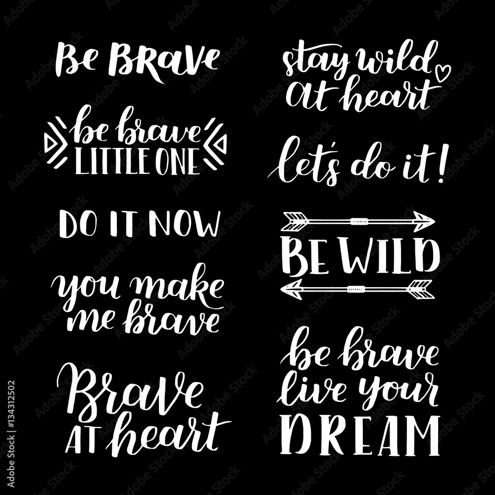 Set of hand drawn quotes about courage and braveness. Be brave be wild ...