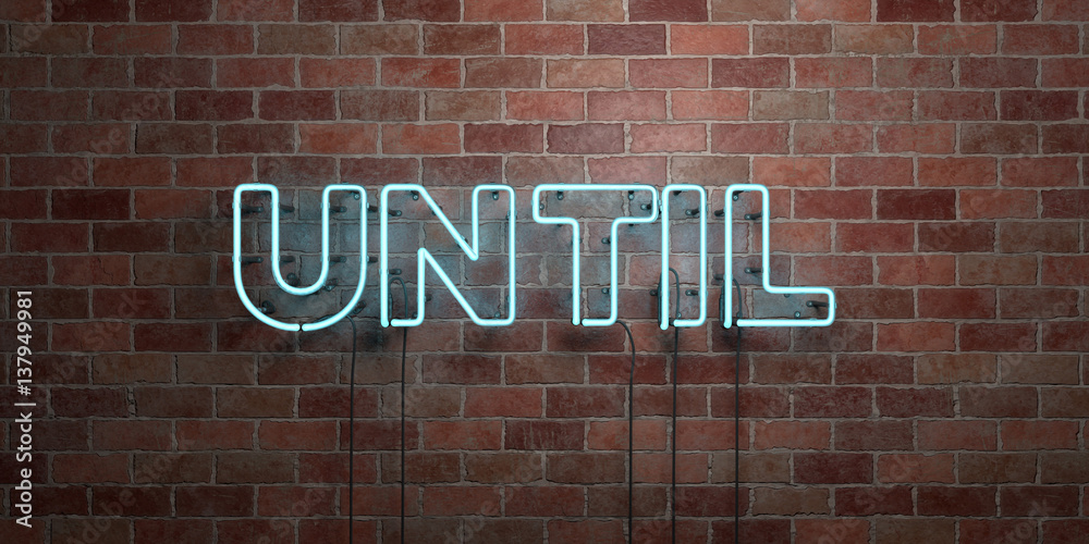 UNTIL - fluorescent Neon tube Sign on brickwork - Front view - 3D ...
