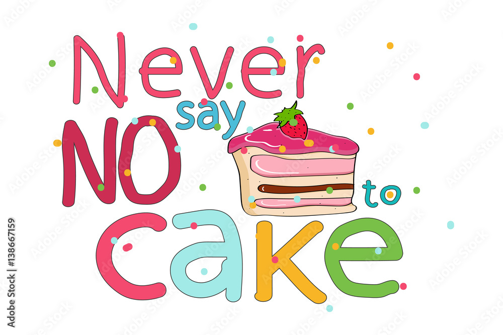 cake with the inscription - never say no to CAKE. Vector poster with ...