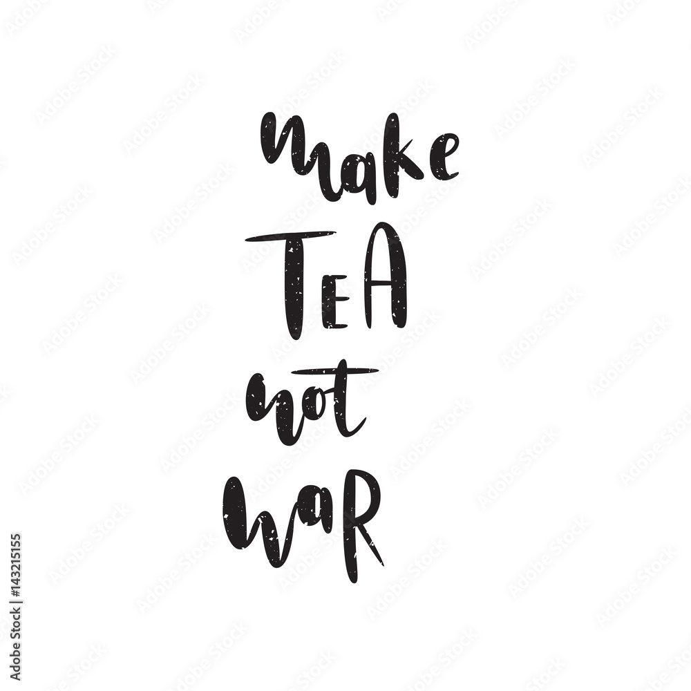 Make tea not war quote. Vector calligraphy image. Hand drawn lettering ...
