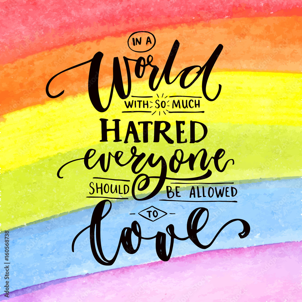In a world with so much hatred, everyone should be allowed to love ...