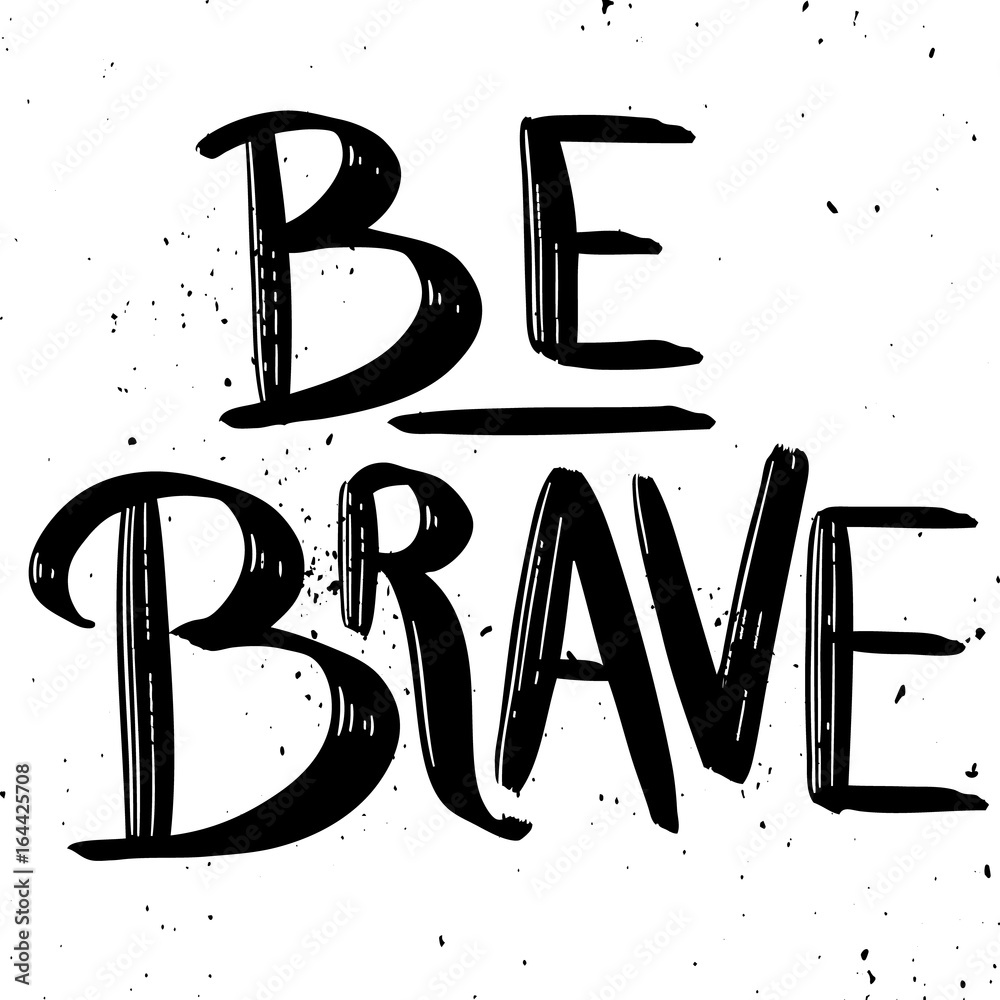 Be brave. Hand drawn lettering phrase isolated on white background ...