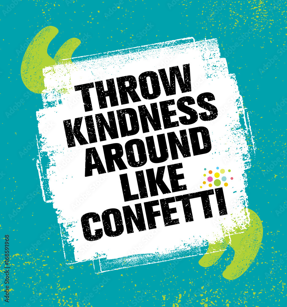 Throw Kindness Around Like Confetti. Inspiring Creative Motivation ...