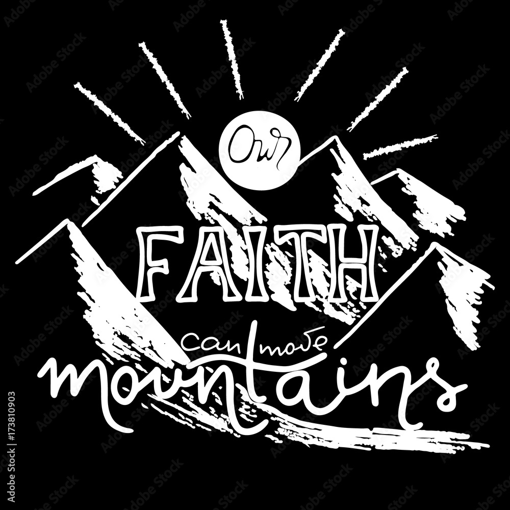 Our faith can move mountains. Inspirational and motivational quote in ...