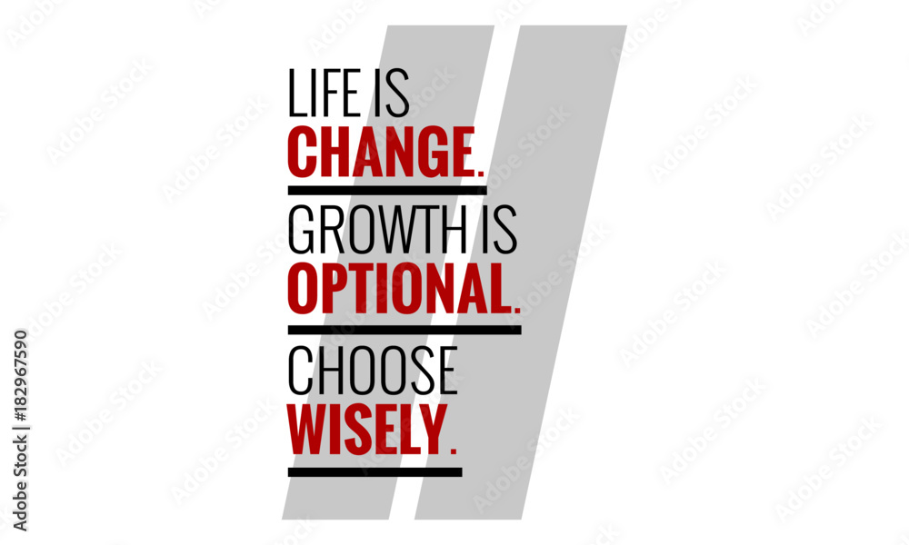 Life is change. Growth is optional. Choose wisely. (Motivational Quote ...