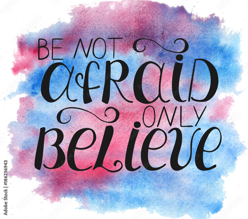 Hand lettering Be not afraid, only believe on watercolor backdrop ...