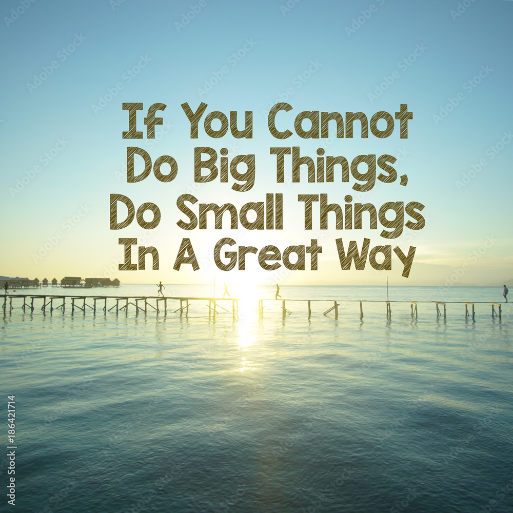 Inspirational motivation quote "If you cannot do big things, do small ...