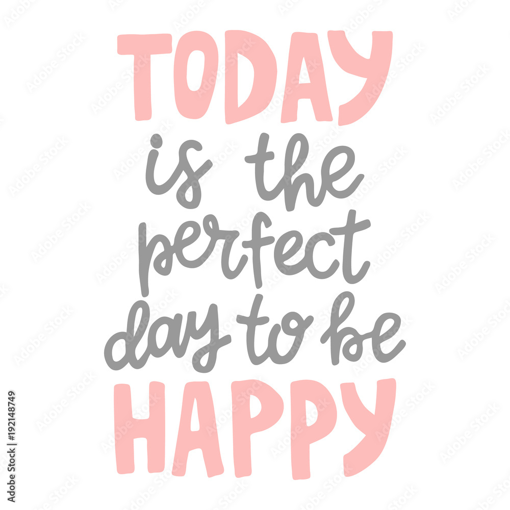 Hand drawn lettering quote - Today is the good day to be happy. Modern ...