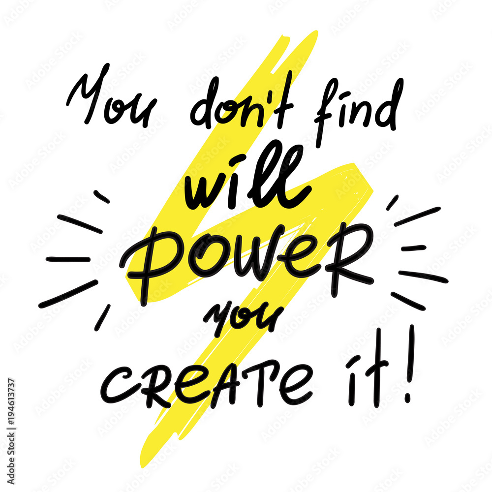 You dont find will Power you create it - handwritten motivational quote ...