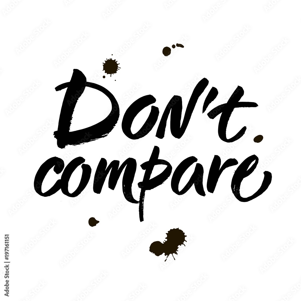 Don't compare. Inspirational saying, brush calligraphy caption for ...