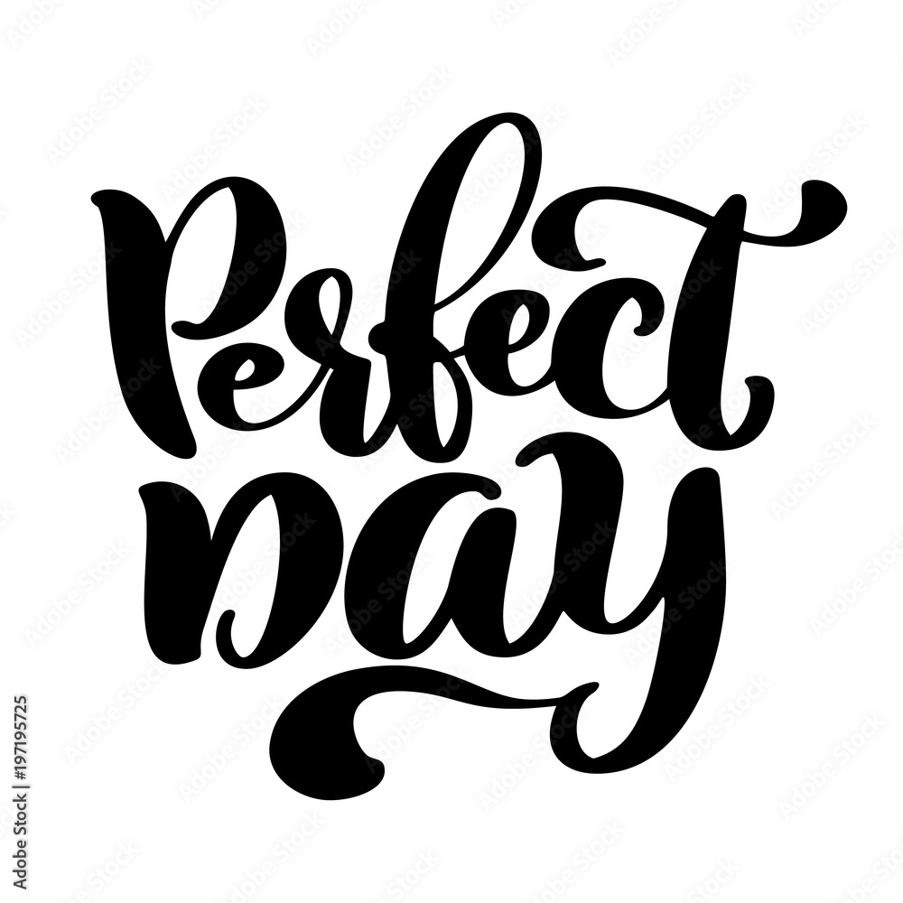 Hand drawn lettering quote perfect day. Modern calligraphy text for ...