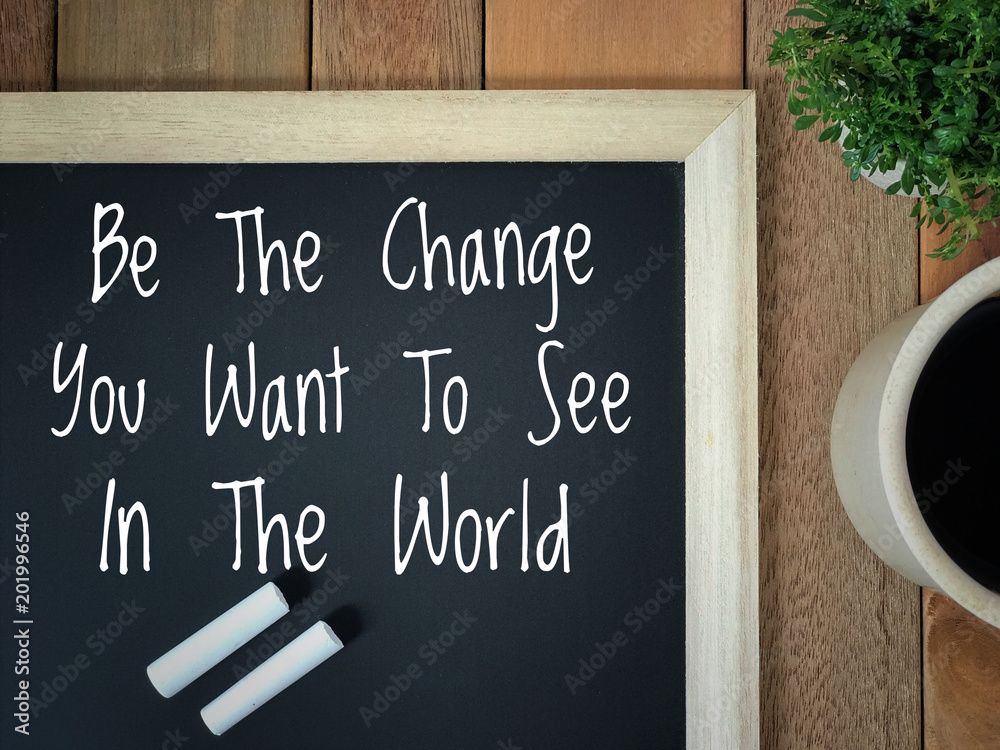 Motivational and inspirational quote - Be the change you want to see in ...
