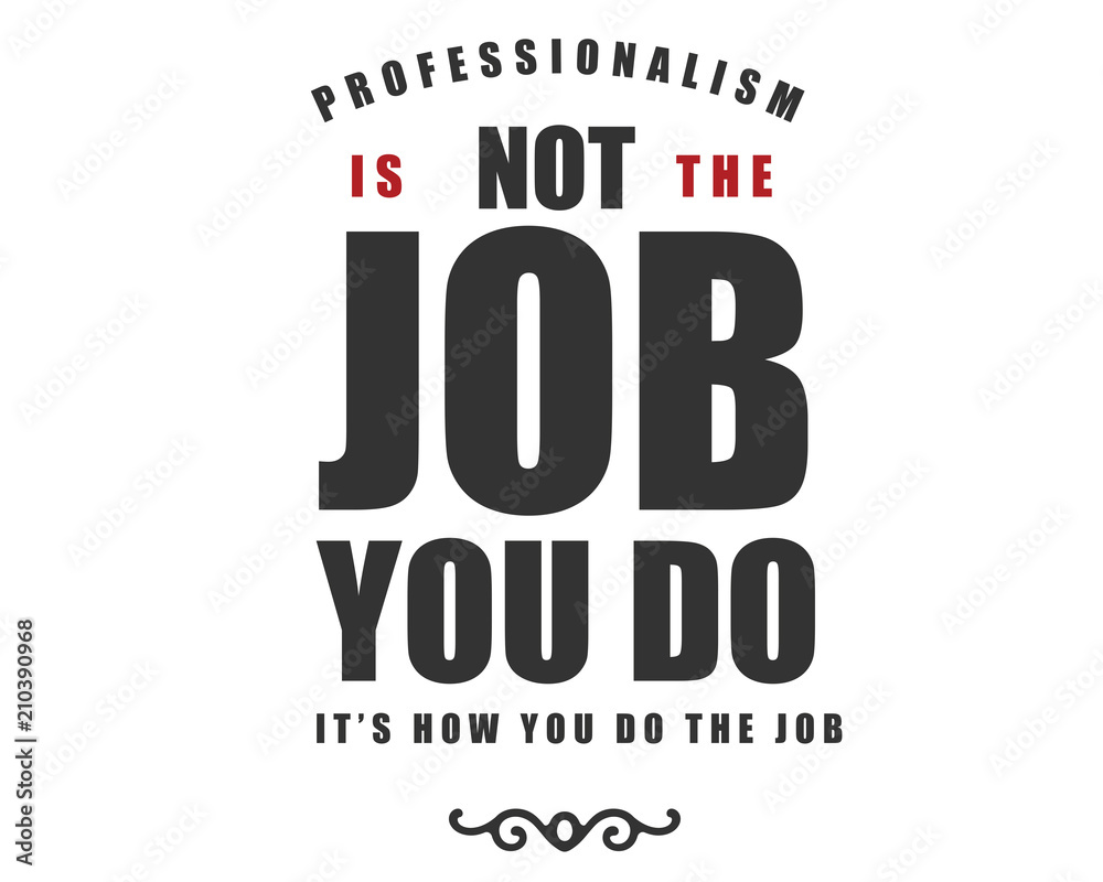 professionalism is not the job you do it's how you do the job Stock ...