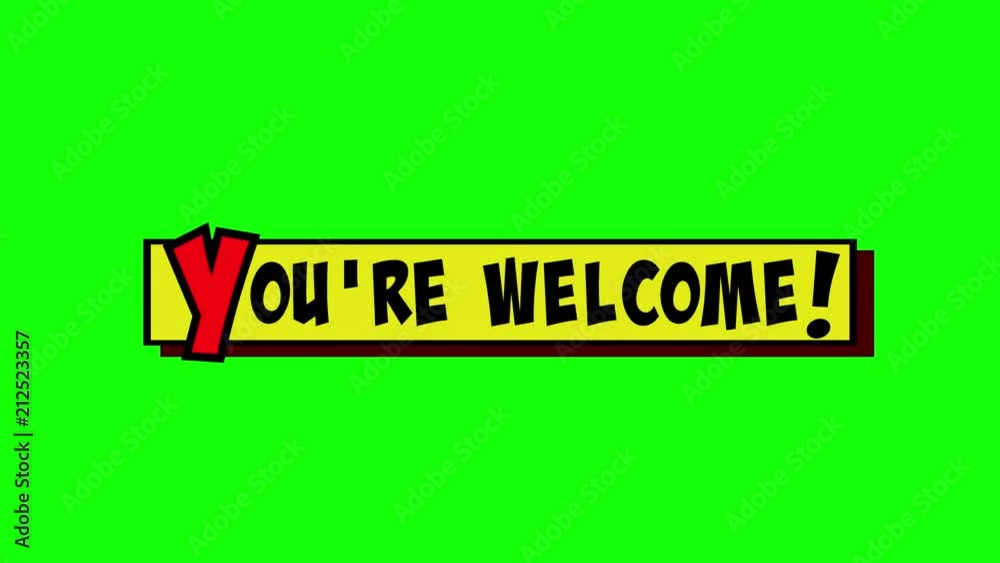 A comic strip yellow box appearing, and the words You're welcome ...