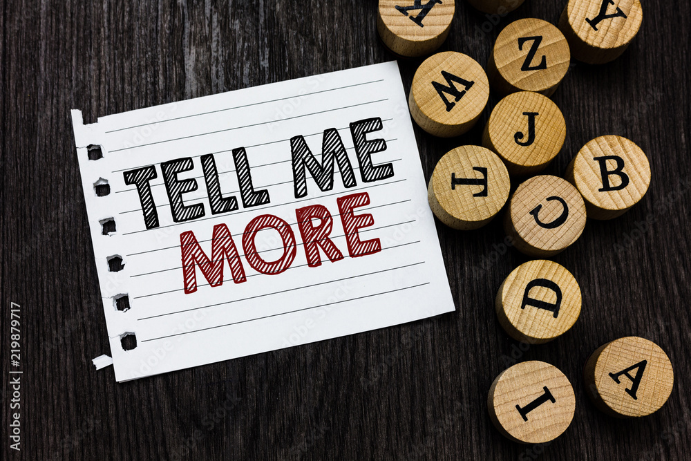 Word writing text Tell Me More. Business concept for A call to start a ...