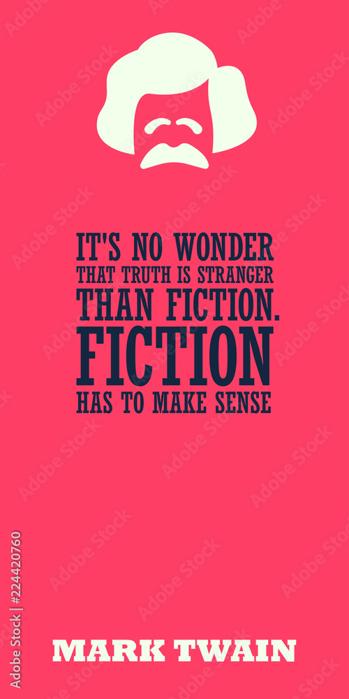 "It's no wonder that truth is stranger than fiction. Fiction has to ...
