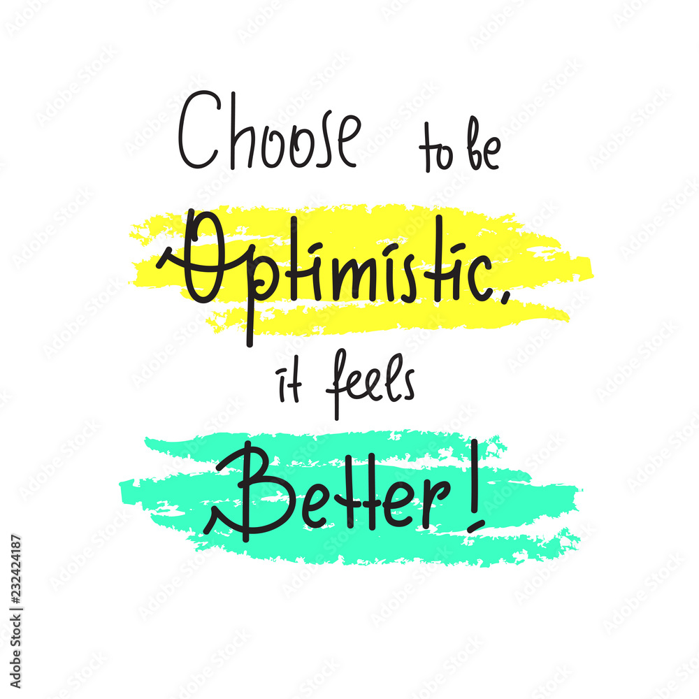 Choose to be optimistic It feels better - inspire and motivational ...