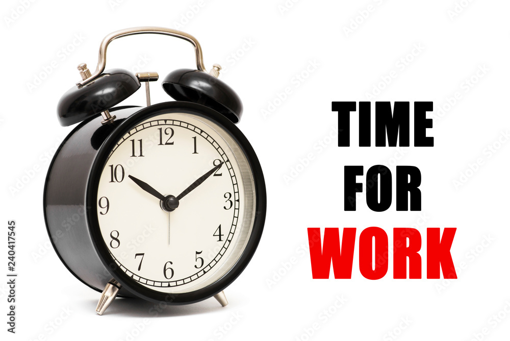 Alarm clock and text Time for work. Time for work concept . Time for ...
