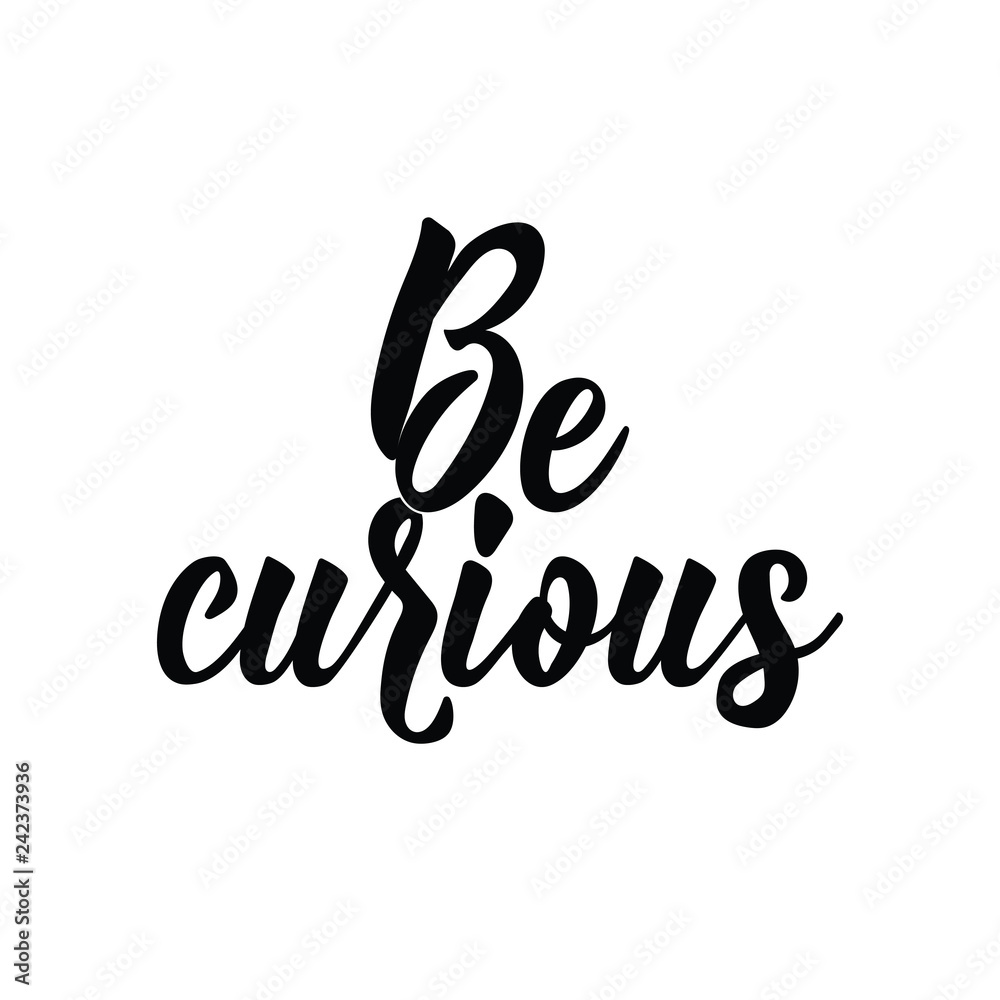 Be curious. Positive printable sign. Lettering. calligraphy vector ...