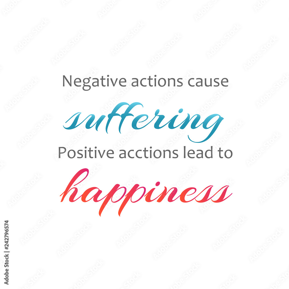 Negative actions cause suffering. Positive actions lead to happiness ...