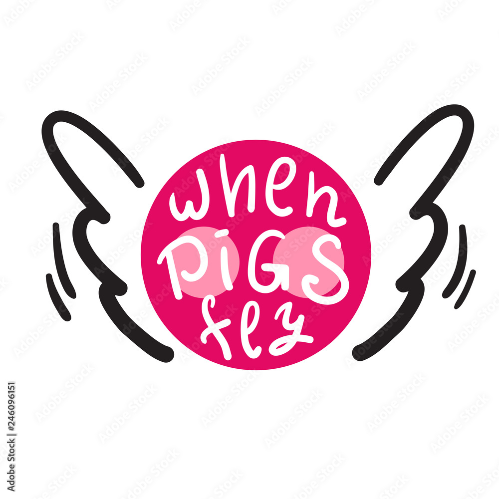 When pigs fly - inspire and motivational quote. English idiom ...