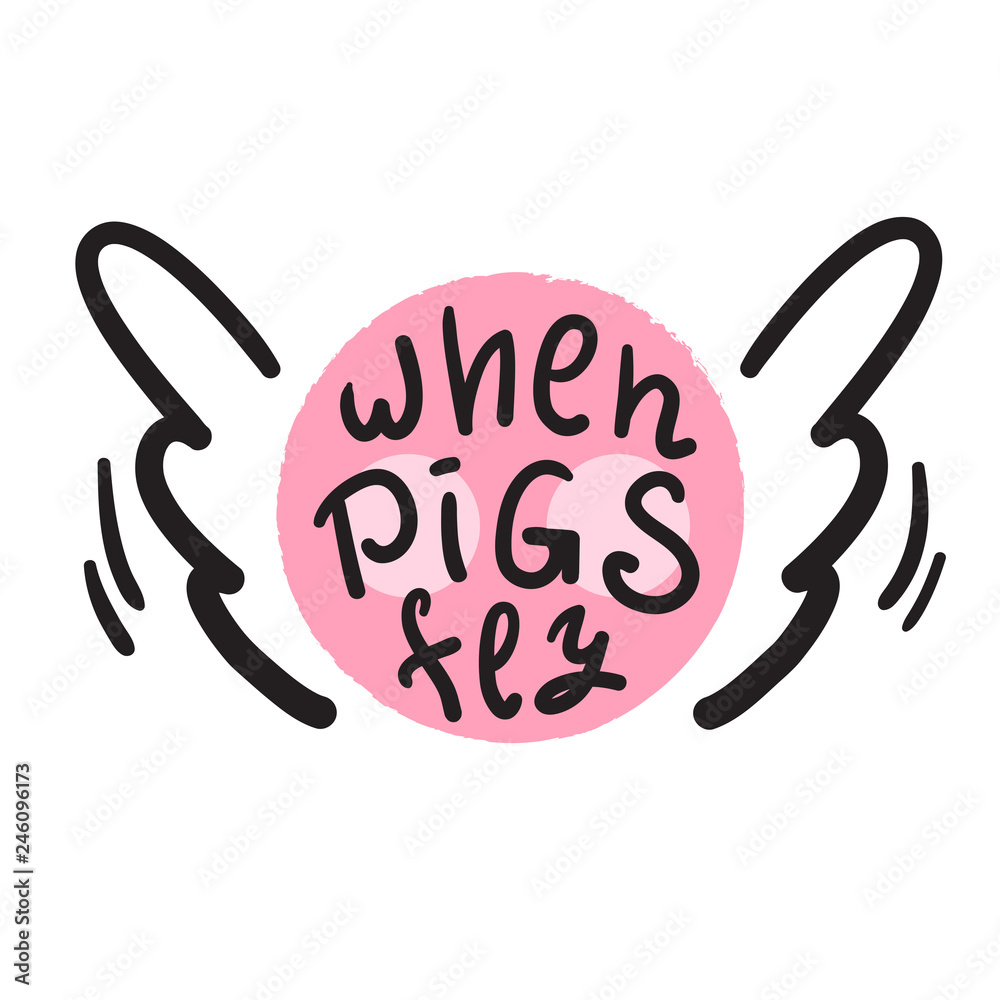 When pigs fly - inspire and motivational quote. English idiom ...