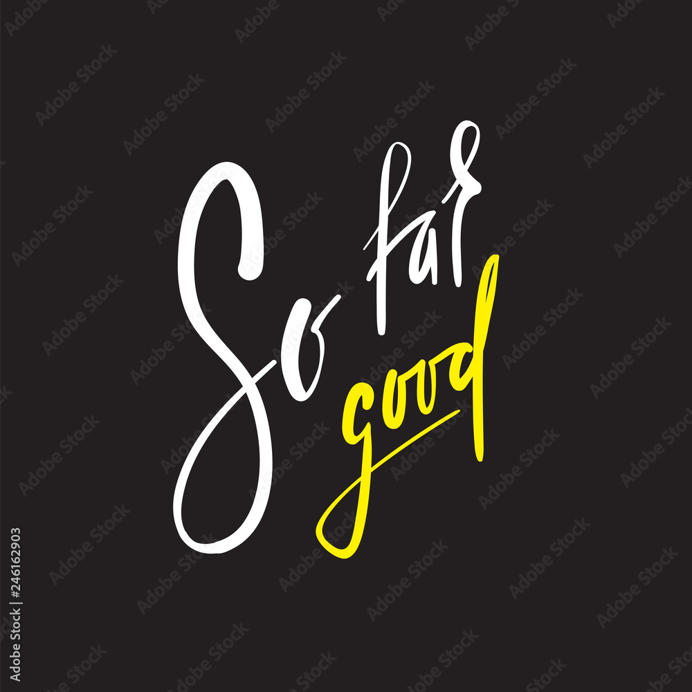 So far so good - inspire and motivational quote. English idiom ...