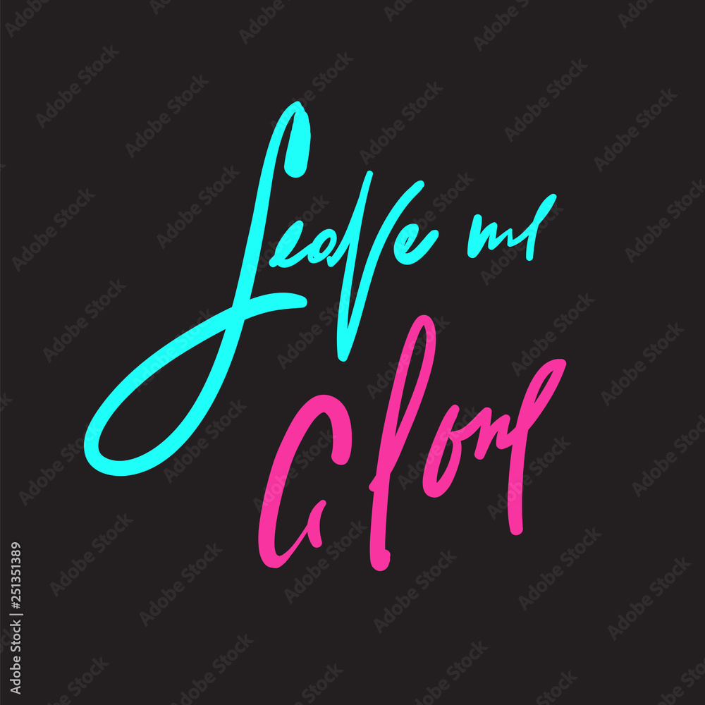 Leave me alone - motivational quote. Hand drawn beautiful lettering ...