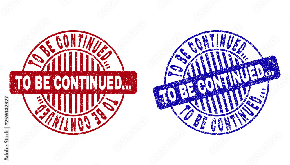 Grunge TO BE CONTINUED... round stamp seals isolated on a white ...