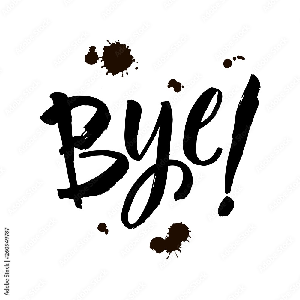 Inspirational lettering Bye. Hand drawn modern brush calligraphy. Ink ...