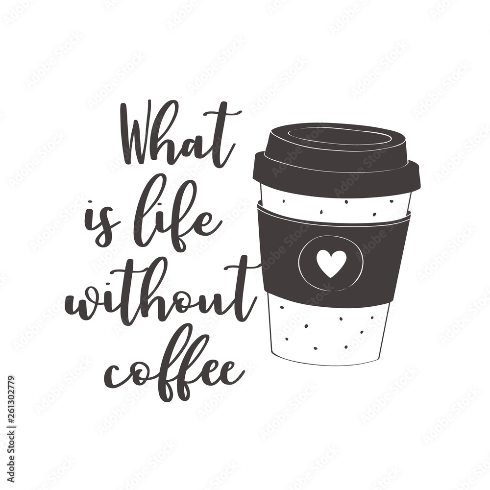 Coffee cup. What is life without coffee. Motivational quote vector ...