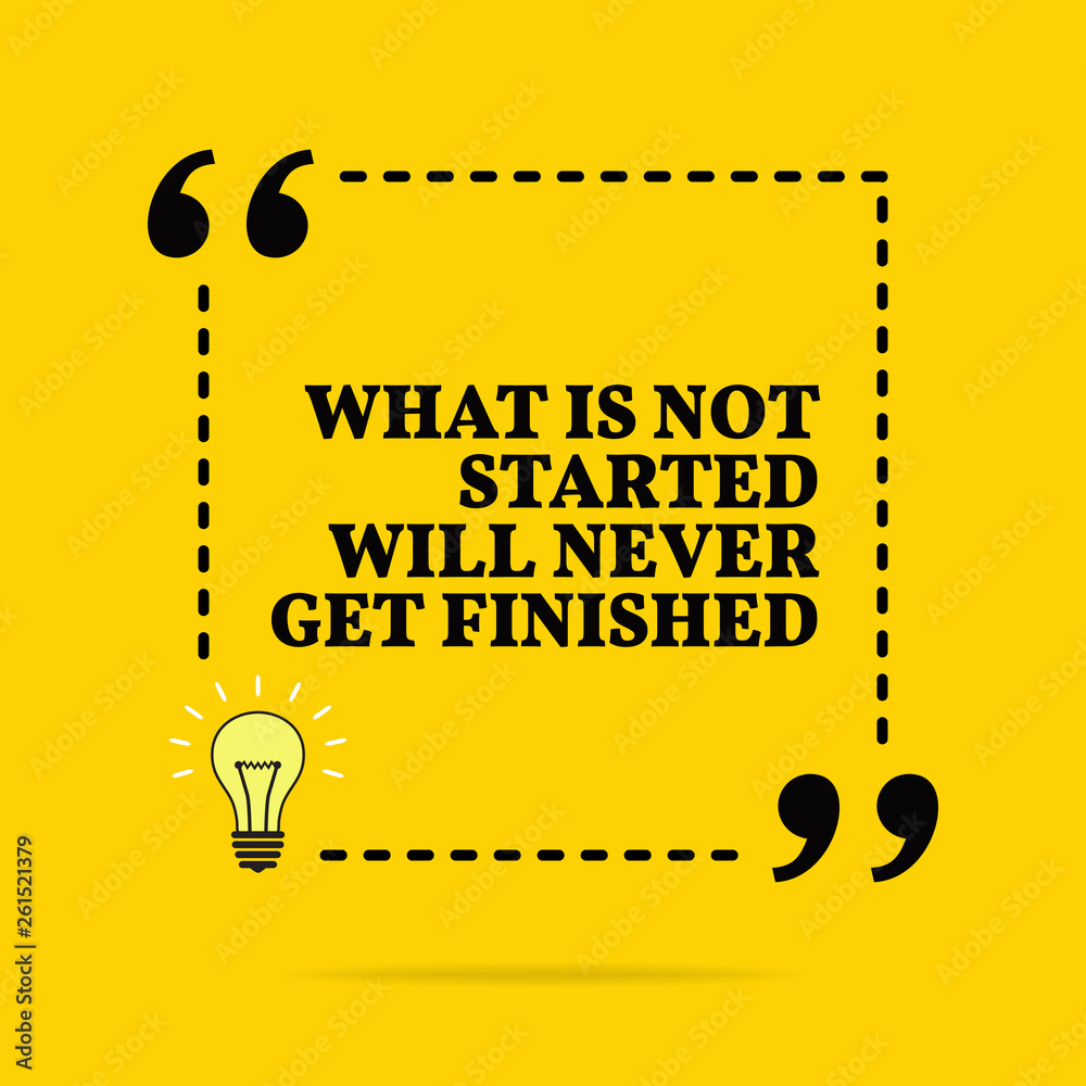 Inspirational motivational quote. What is not started will never get ...