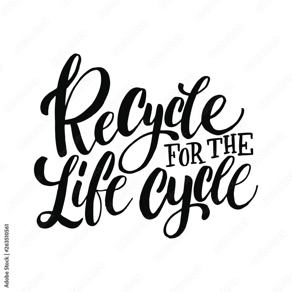 Recycle for the life cycle. Vector quote lettering about eco, waste ...