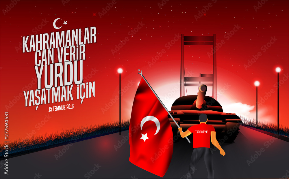15 Temmuz Demokrasi ve Milli Birlik Gunu, "Kahramanlar Can Verir Yurdu ...