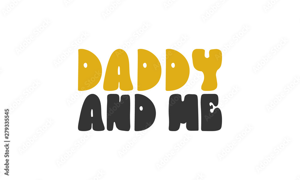 Daddy and Me. Father in family. Handwritten vector lettering. Unique ...