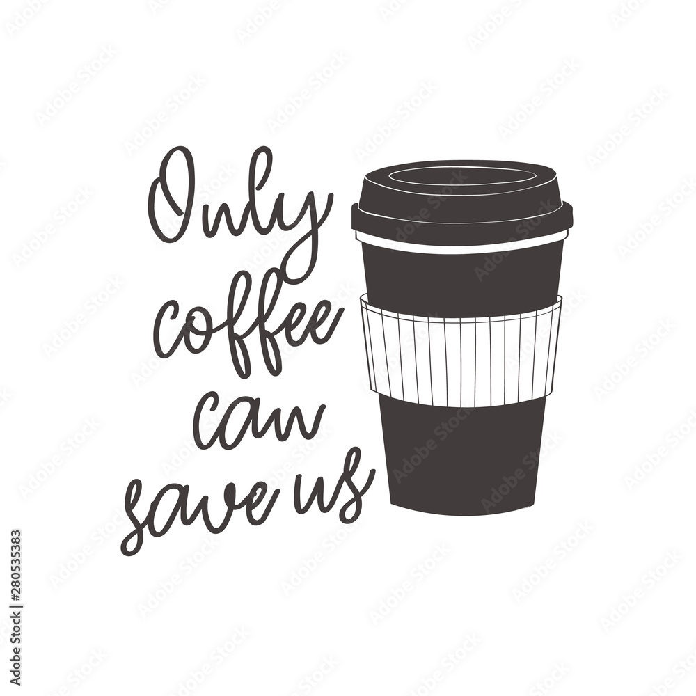 Coffee cup with text: Only coffee can save us. Motivational quote ...