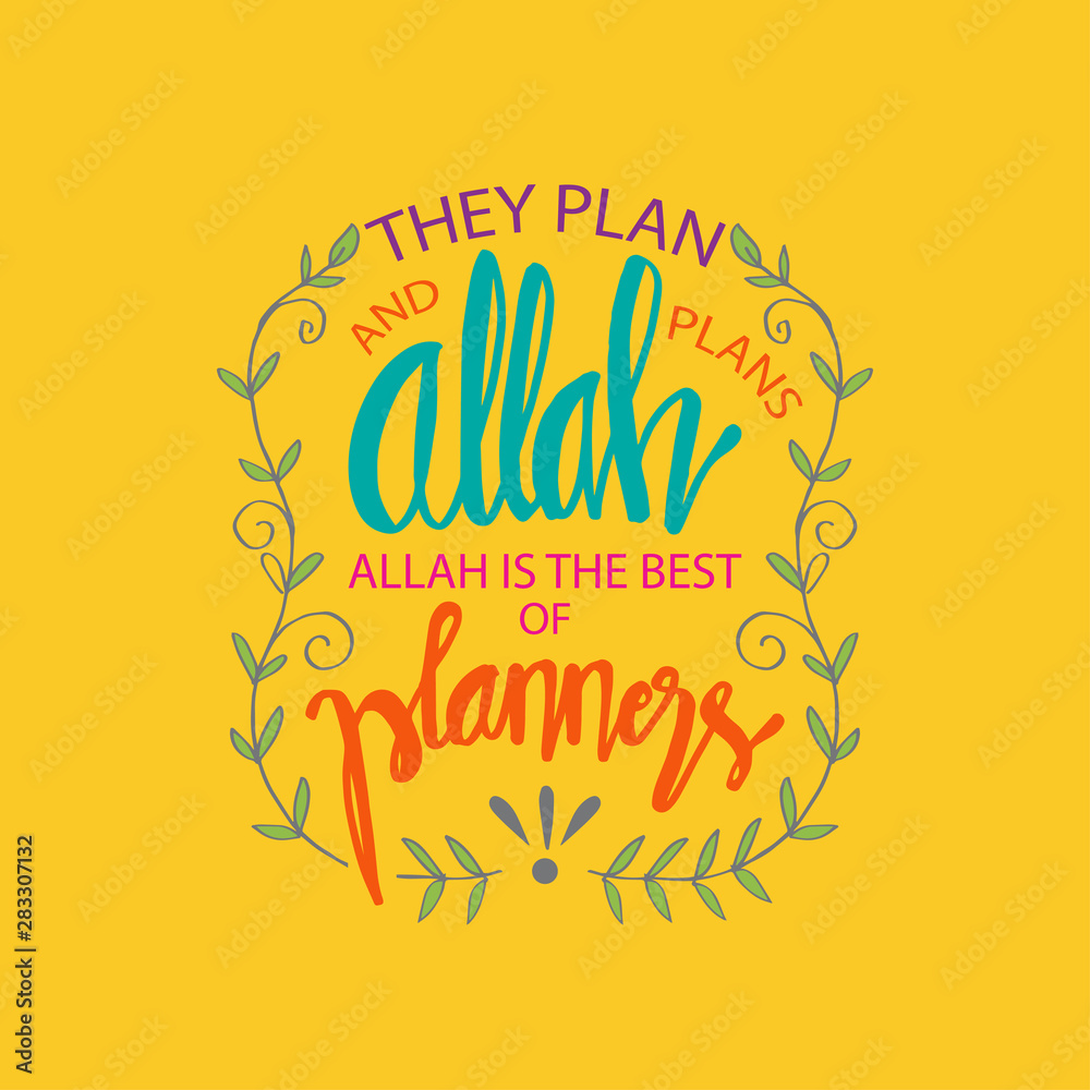 They plan and Allah plans. Allah is the best of planners. Quote Quran ...