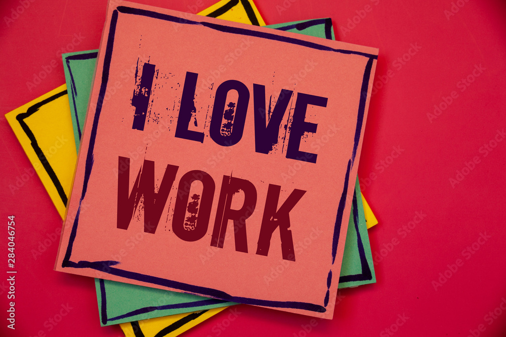 Words writing texts I Love Work. Business concept for To be happy ...