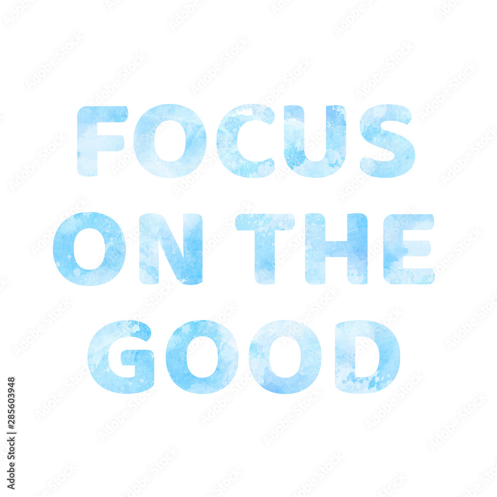 Focus on the good - illustration positivity quote with watercolor ...