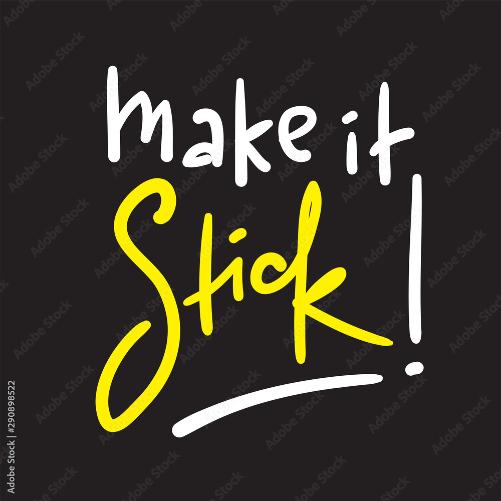Make it stick - simple inspire motivational quote. Hand drawn lettering ...