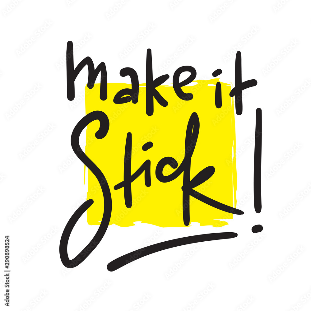 Make it stick - simple inspire motivational quote. Hand drawn lettering ...