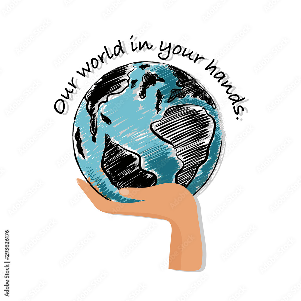 Hand drawn the earth and hand with wording “ Our world in your hands ...