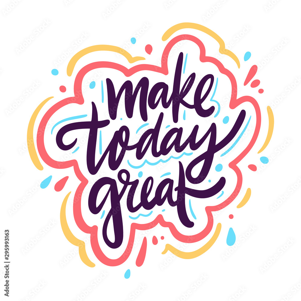 Make today great. Hand drawn vector lettering phrase. Colorful vector ...