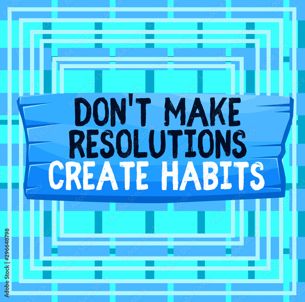 Text sign showing Don T Make Resolutions Create Habits. Business photo ... Text sign showing Don T Make Resolutions Create Habits. Business photo ...