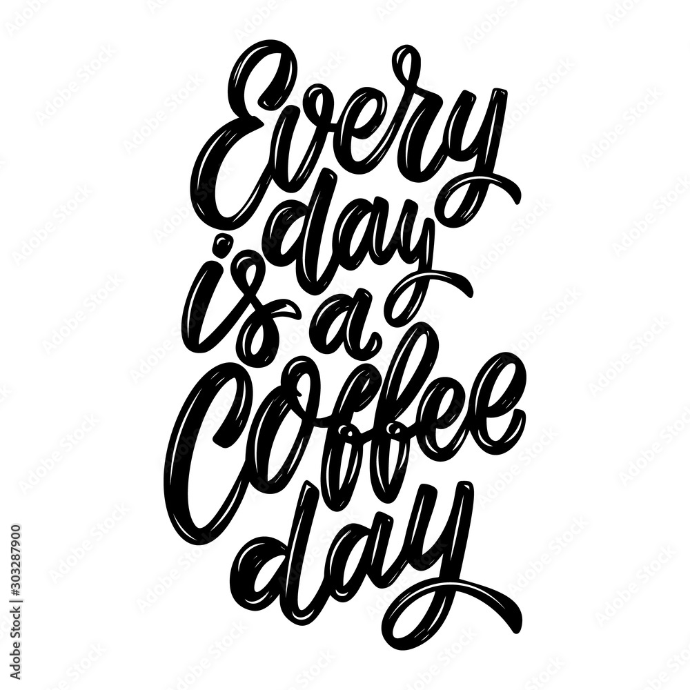 Every day is a coffee day. Lettering phrase isolated on white ...