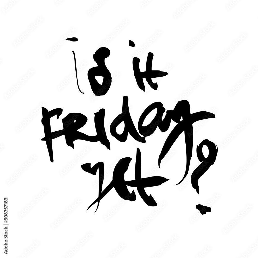 Comic calligraphic inscription - is it friday yet? Well suited for a ...