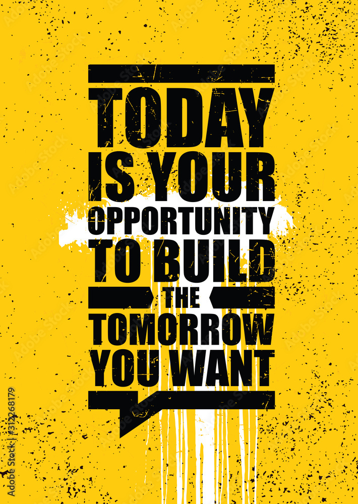 Today is your opportunity to build the tomorrow you want. Inspiring ...