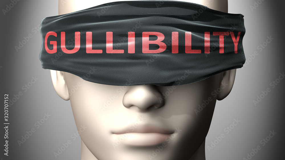 Gullibility can make things harder to see or makes us blind to the ...