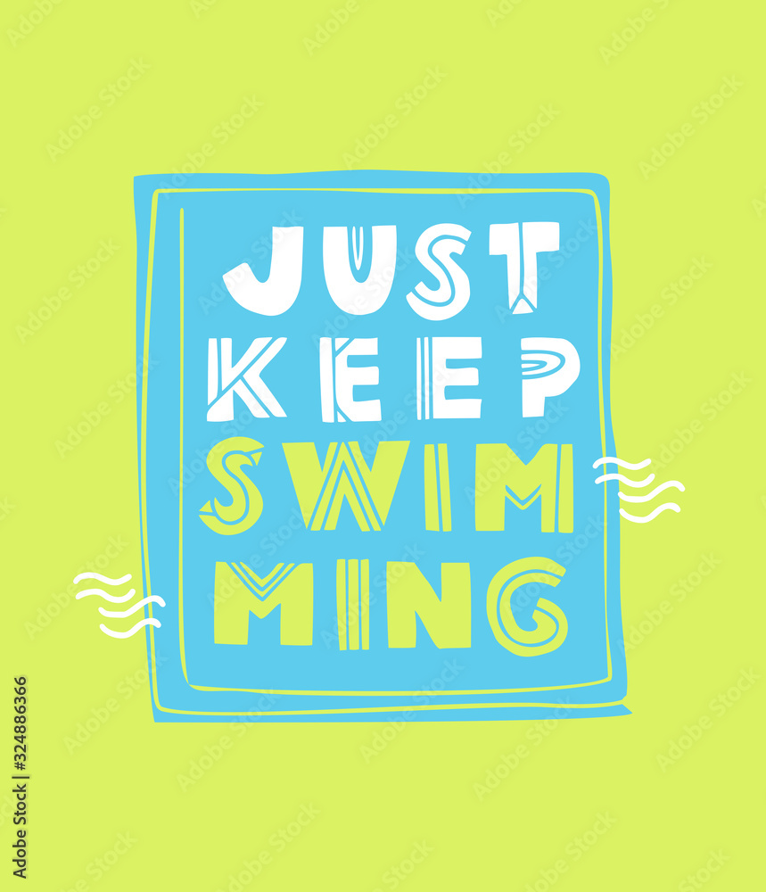 Hand drawn lettering just keep swimming. Inspiring saying in frame with ...